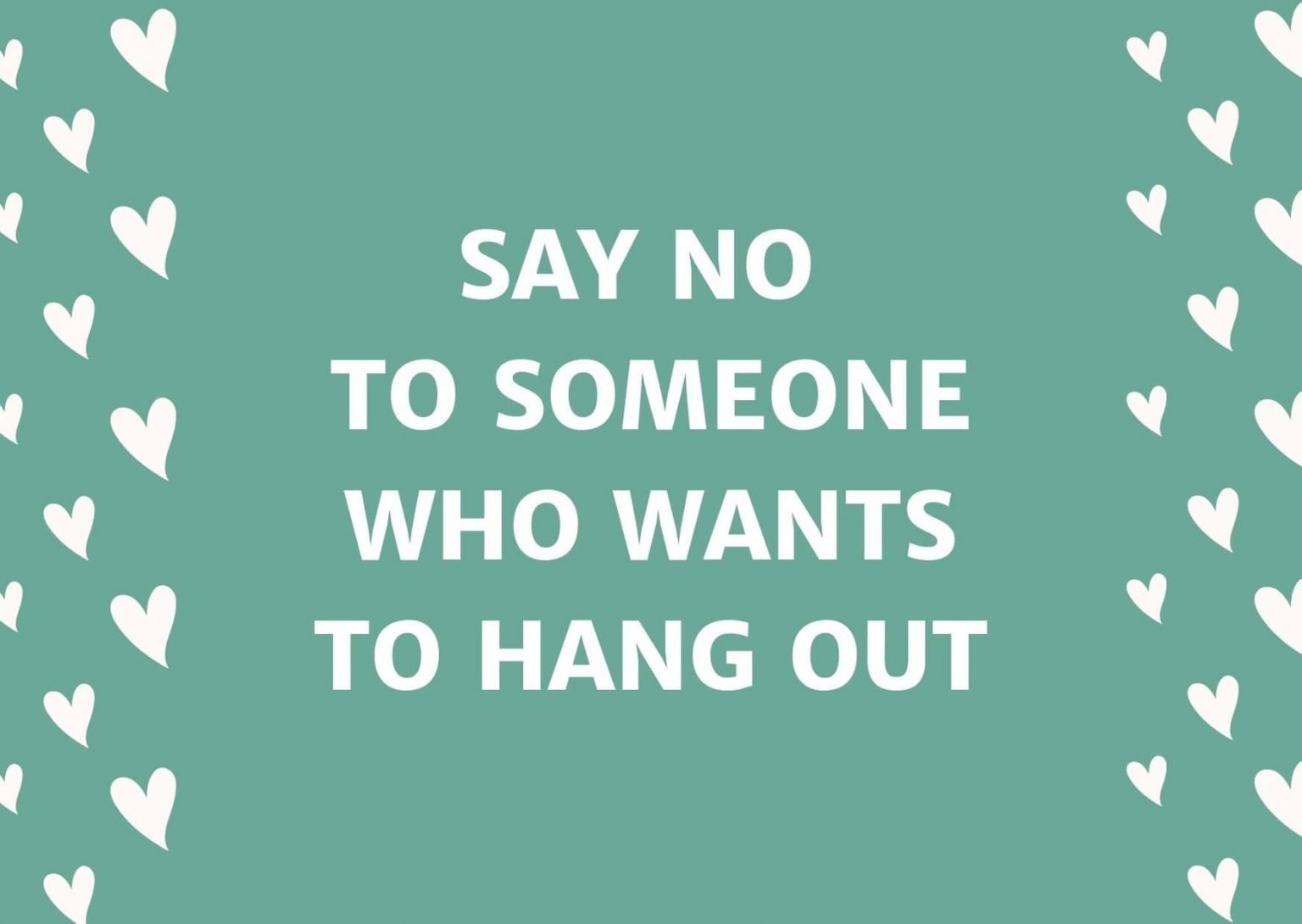 How To Say No To Someone Who Wants To Hang Out Email Or Text Get how-to-say-no-to-someone-who-wants-to-hang-out-email-or-text-get