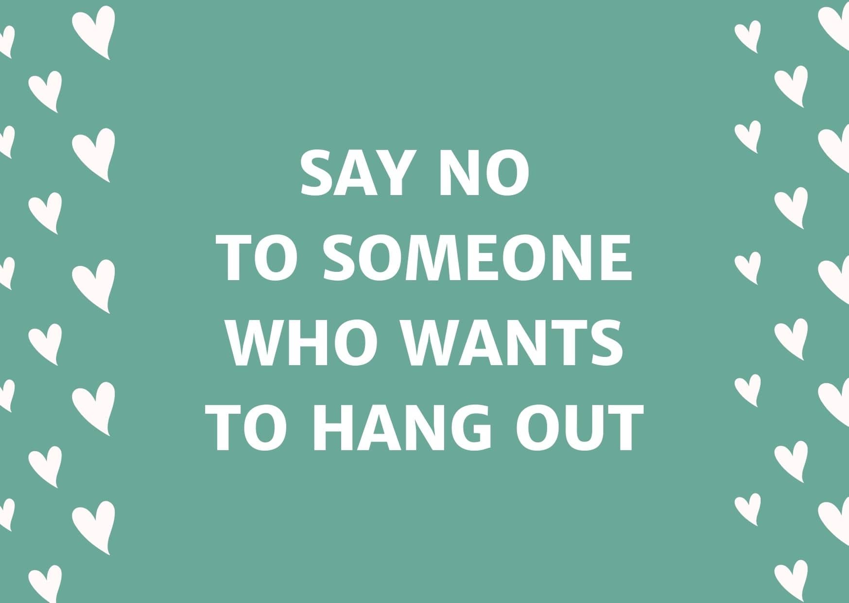 How To Say No To Someone Who Wants To Hang Out Email Or Text Get how-to-say-no-to-someone-who-wants-to-hang-out-email-or-text-get